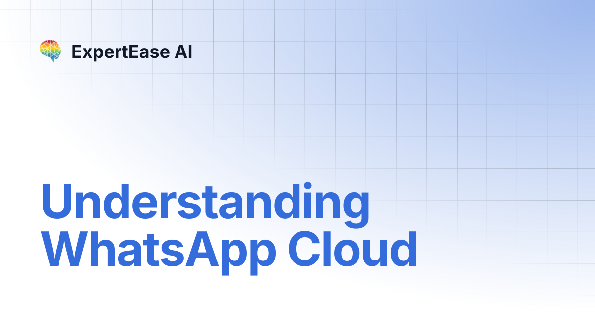 Understanding WhatsApp Cloud | ExpertEase AI